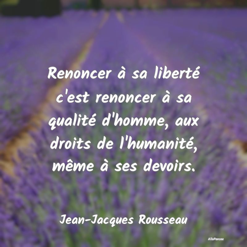 Citation de Jean-Jacques Rousseau - Renoncer à sa liberté c'est renoncer